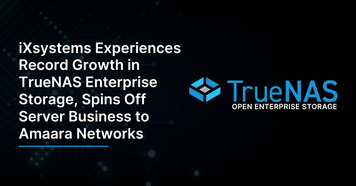 iXsystems Experiences Record Growth in TrueNAS Enterprise Storage ...